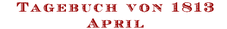 Tagebuch von 1813 - April